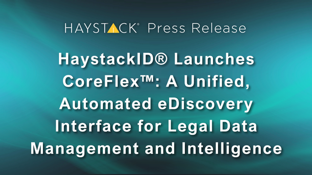 HaystackID® Launches CoreFlex™: A Unified, Automated eDiscovery ...